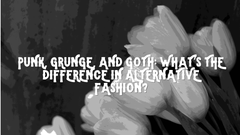 Punk, Grunge, and Goth: What’s the Difference in Alternative Fashion ...