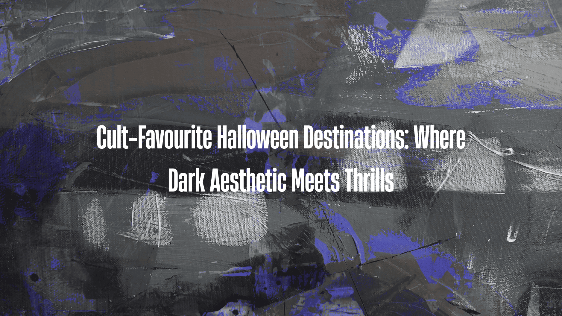 Cult-Favourite Halloween Destinations: Where Dark Aesthetic Meets Thri ...